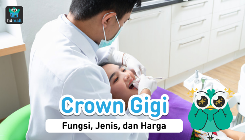 Crown Gigi Adalah Mahkota Gigi Tiruan, Ini Pilihan Bahannya | HDmall