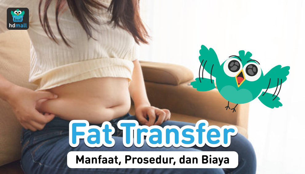 Fat Transfer: Manfaat, Prosedur, dan Biaya Perawatan | HDmall