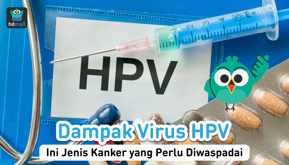 Virus HPV Bisa Sebabkan 6 Jenis Kanker Ini, Waspadai! | HDmall