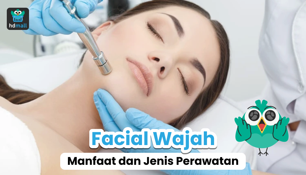Jenis dan Manfaat Perawatan Facial Wajah di Klinik Kecantikan | HDmall